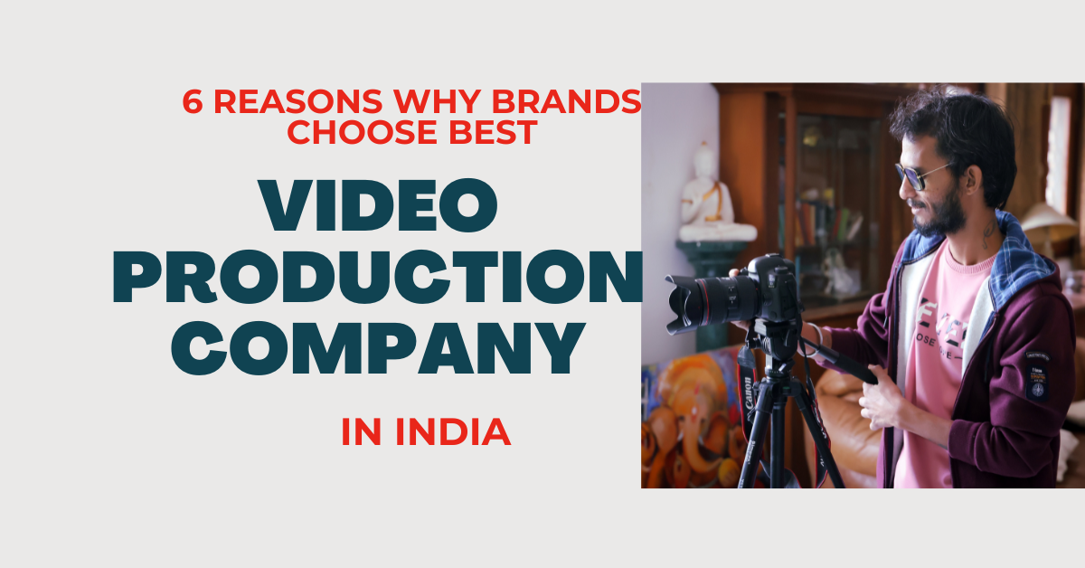 6 Reasons Why Brands Choose Best Video Production Company